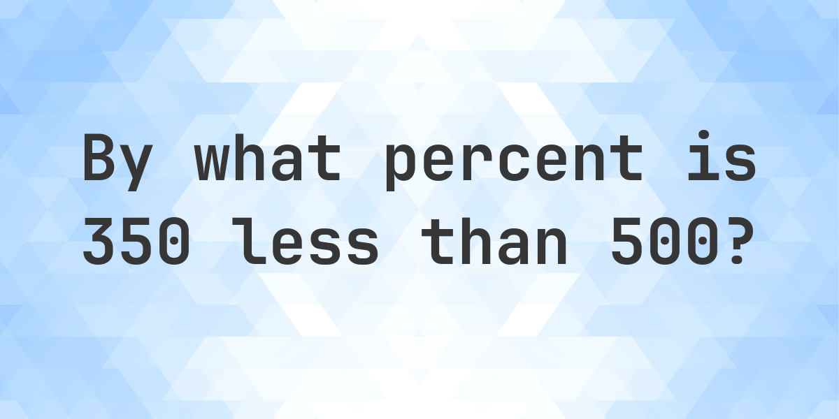 350 is what percent less than 500? - Calculatio