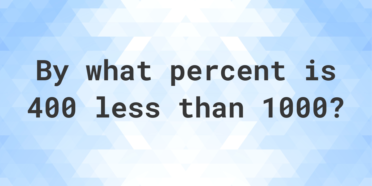 400 is what percent less than 1000? - Calculatio