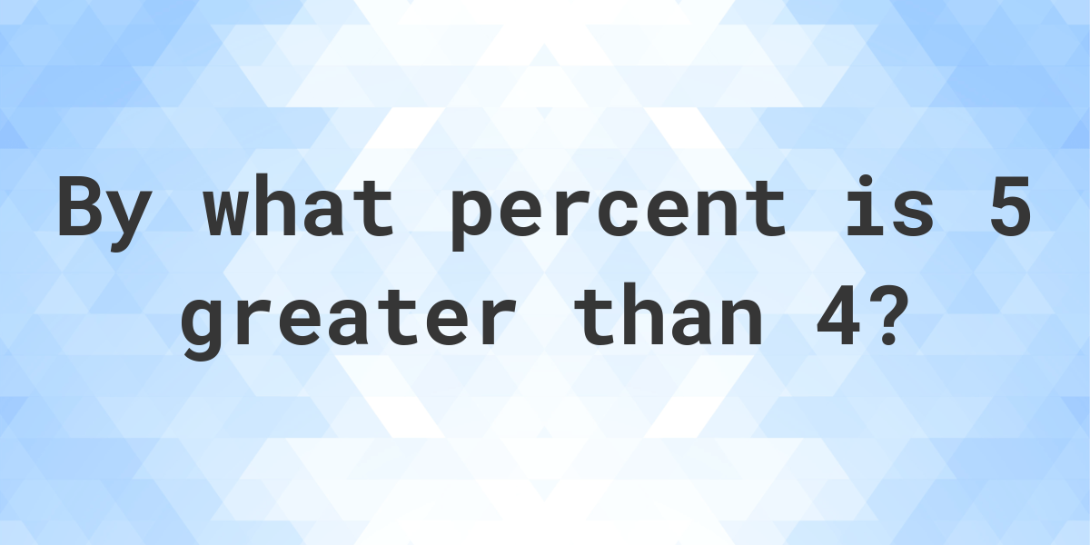 5 is what percent greater than 4? - Calculatio