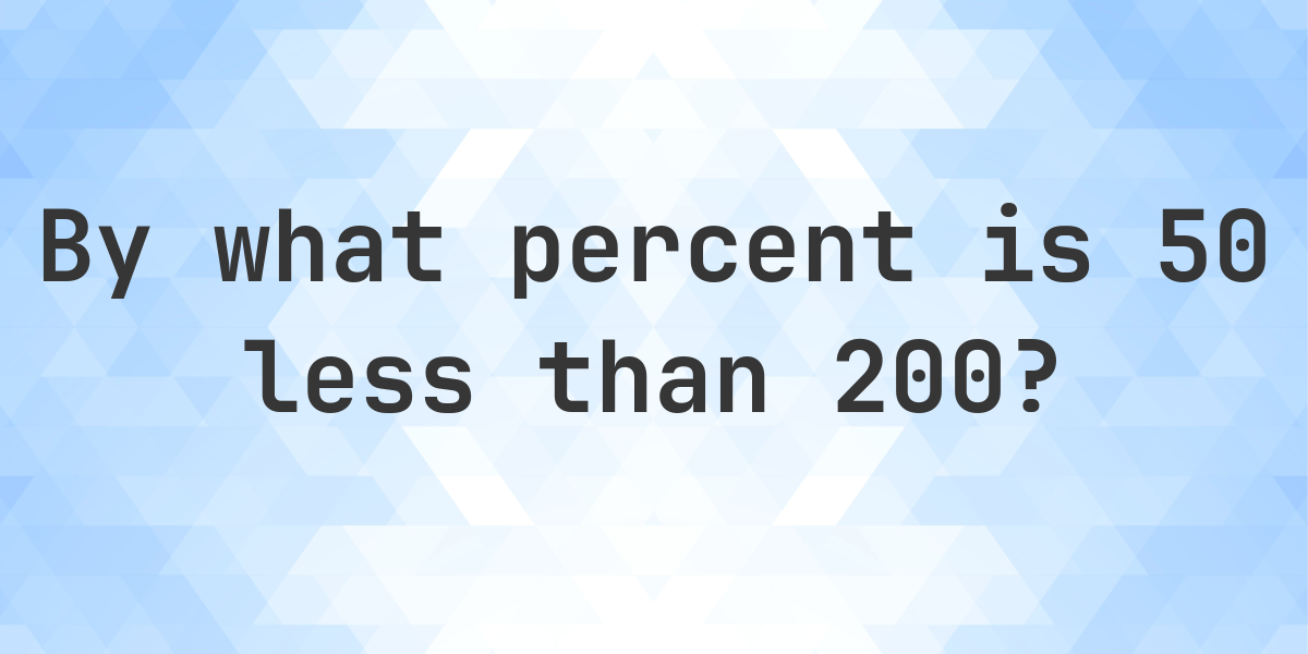 50 is what percent less than 200? - Calculatio
