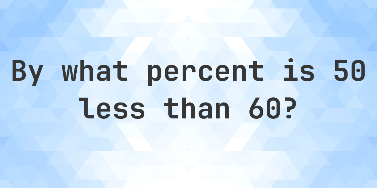 50 is what percent less than 60? - Calculatio