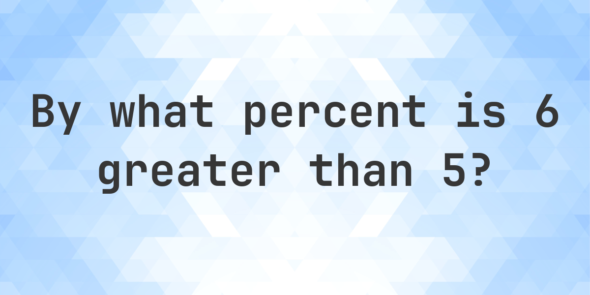 6 is what percent greater than 5? - Calculatio