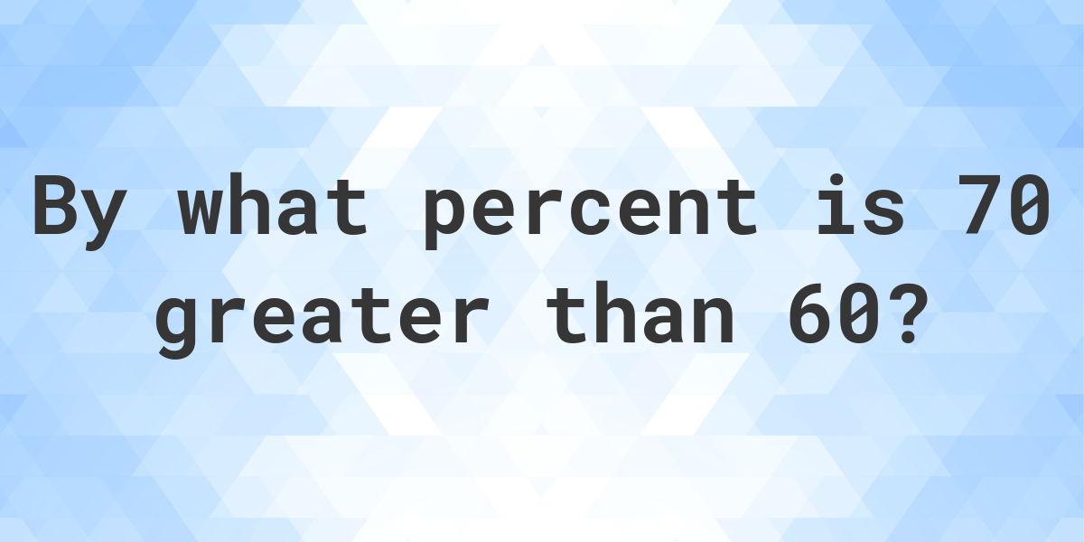 70 is what percent greater than 60? - Calculatio
