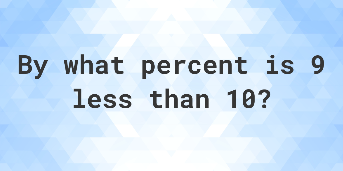 9 is what percent less than 10? - Calculatio
