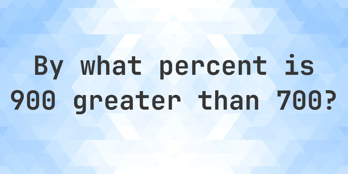 900 is what percent greater than 700? - Calculatio