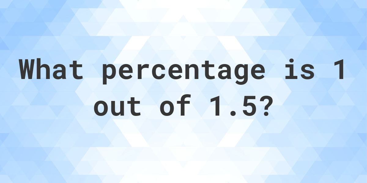 What is 1/1.5 as a percent? - Calculatio