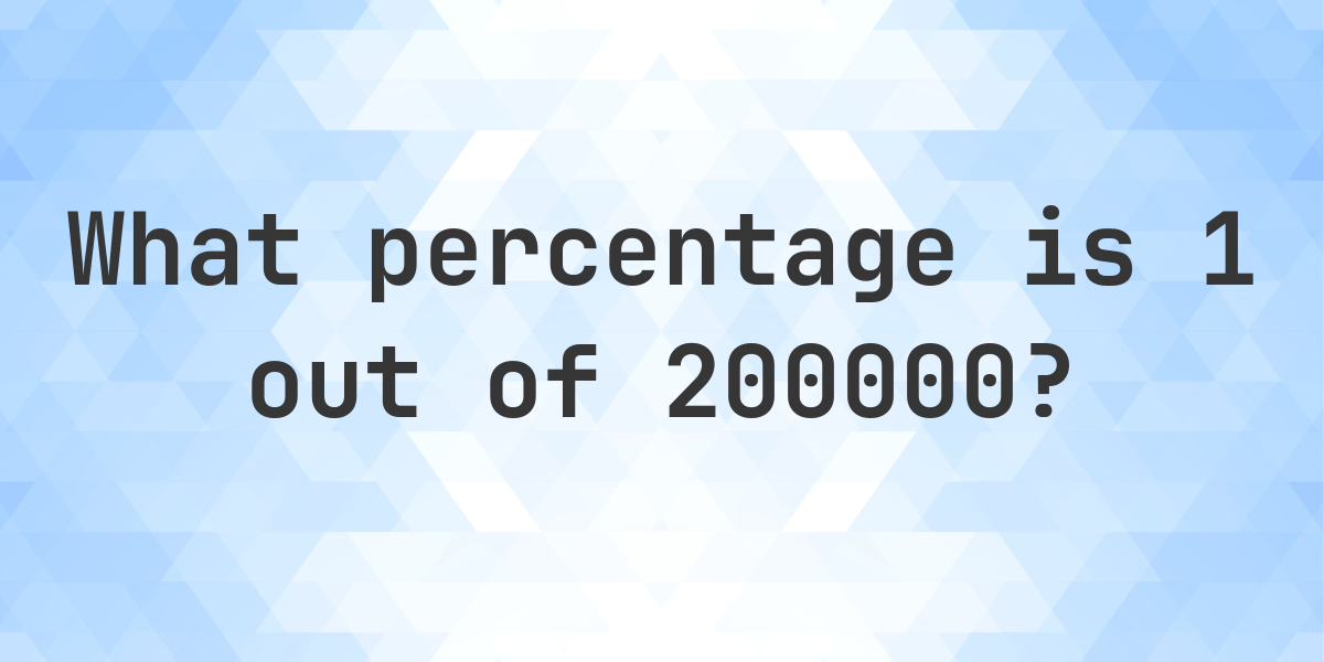 What is 1/200000 as a percent? - Calculatio