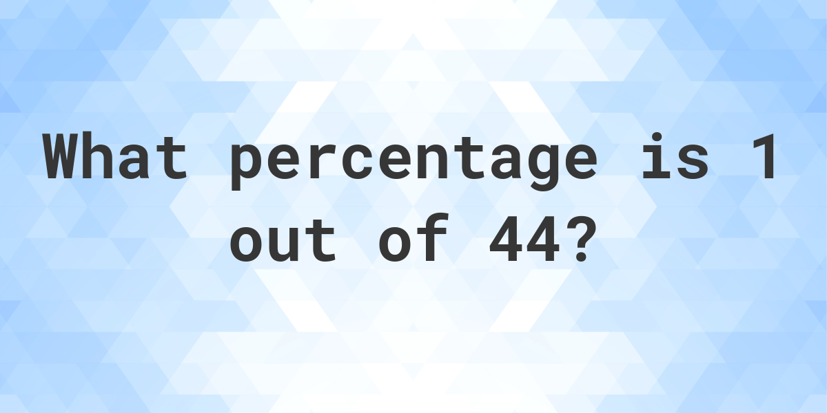 What is 1/44 as a percent? - Calculatio