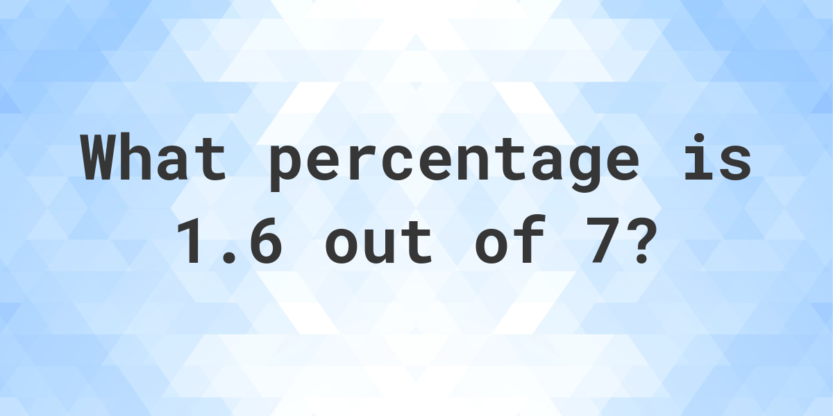 What is 1.6/7 as a percent? - Calculatio