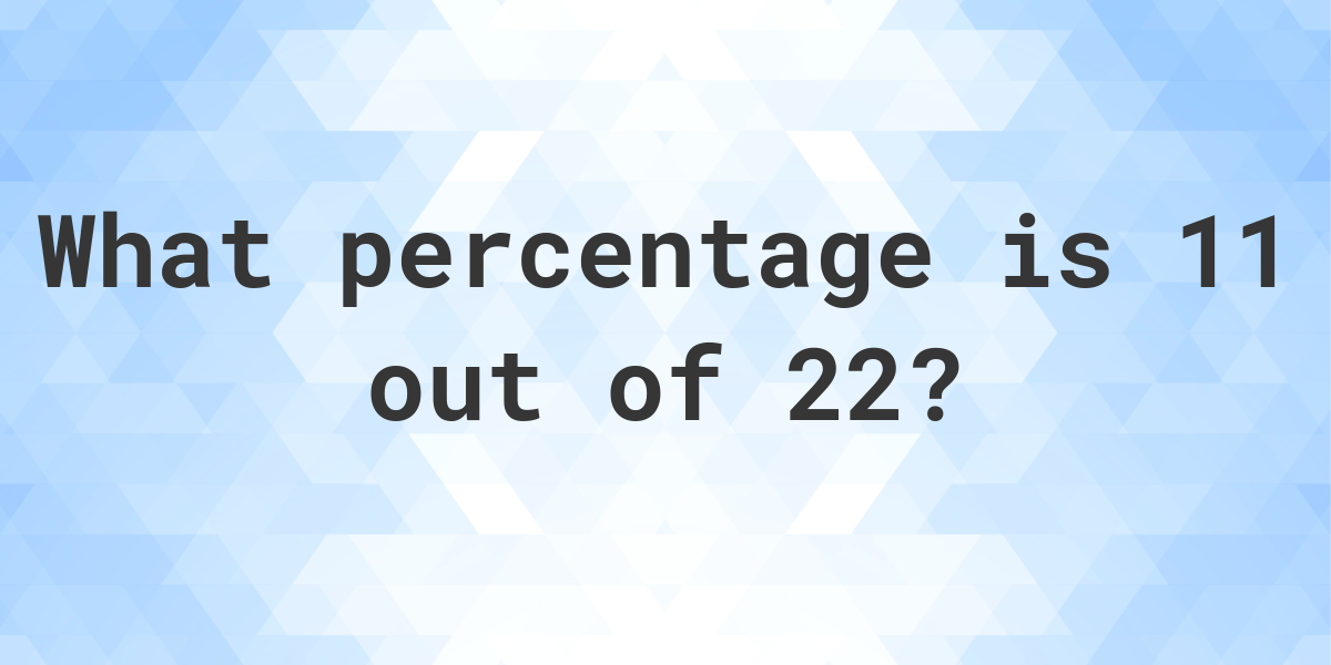 What is 11/22 as a percent? - Calculatio