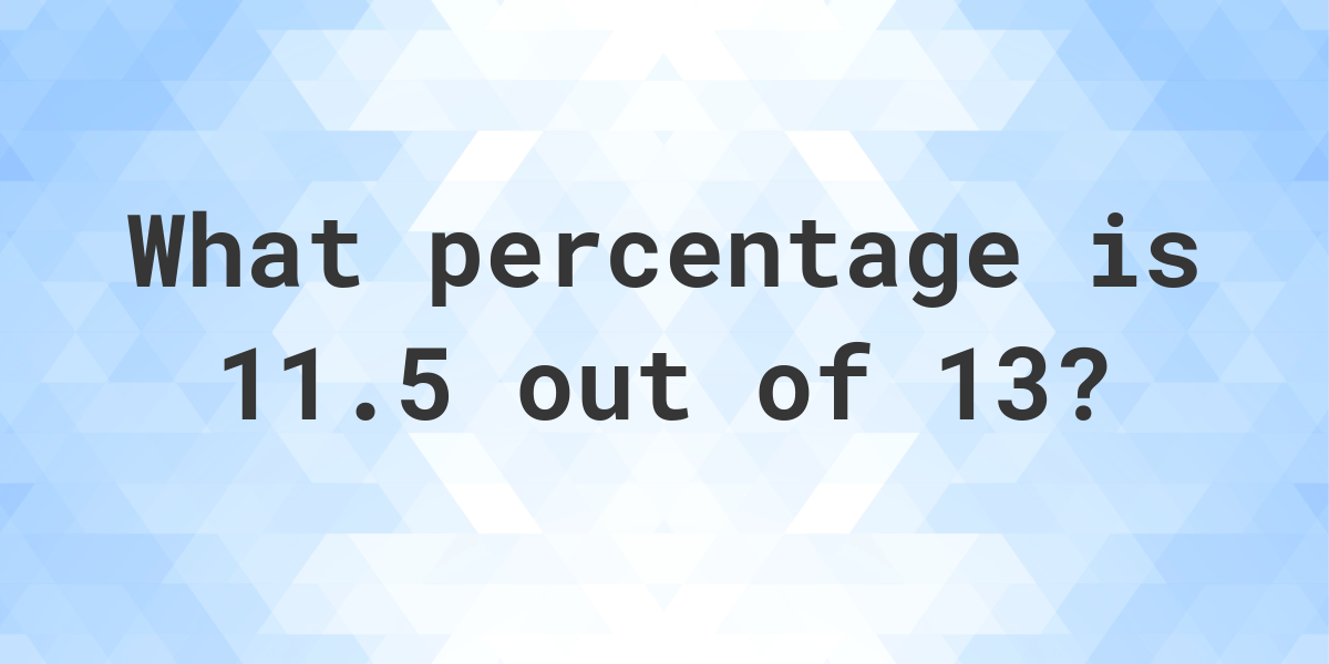 What is 11.5/13 as a percent? - Calculatio