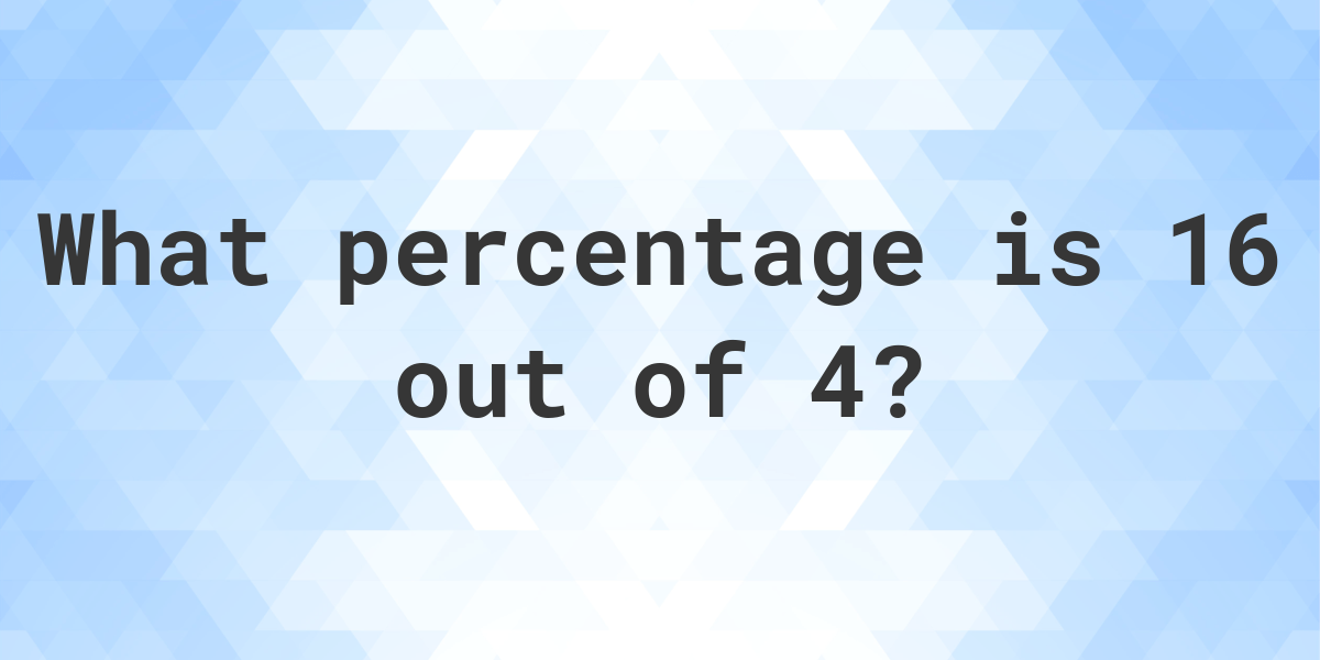 What is 16/4 as a percent? - Calculatio