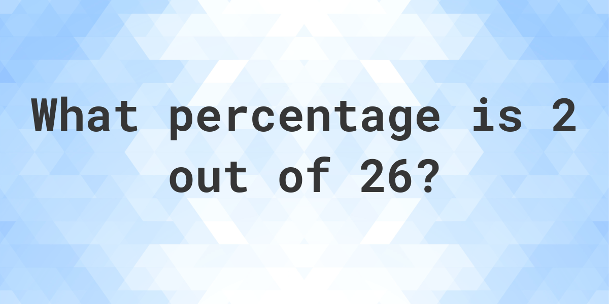 What is 2/26 as a percent? - Calculatio