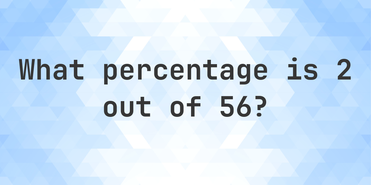 What is 2/56 as a percent? - Calculatio