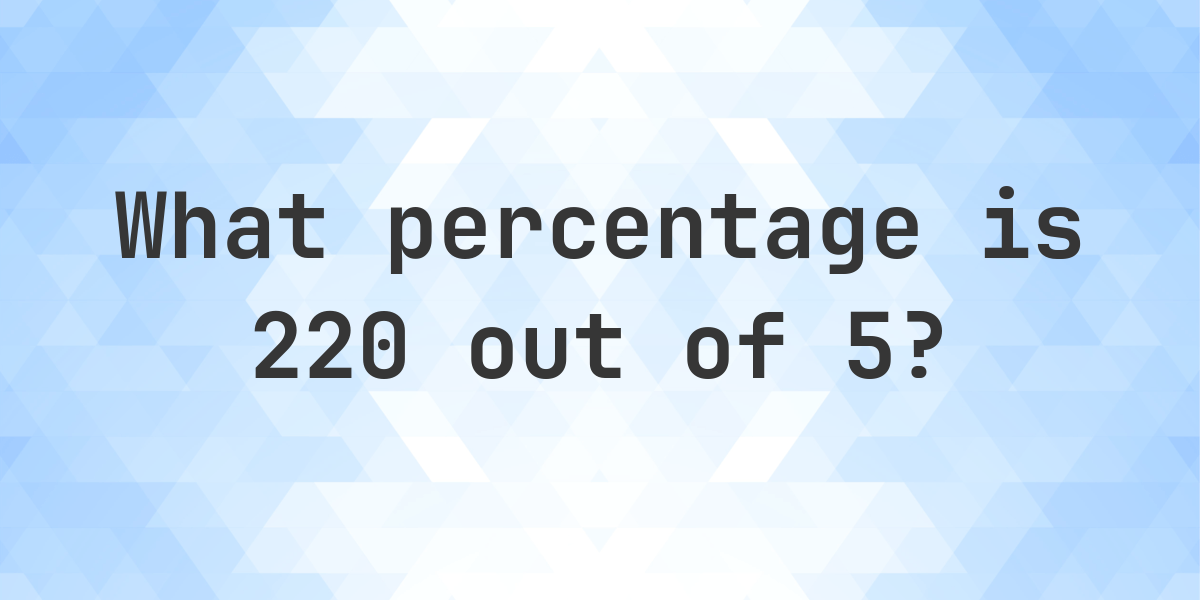 What is 220/5 as a percent? - Calculatio