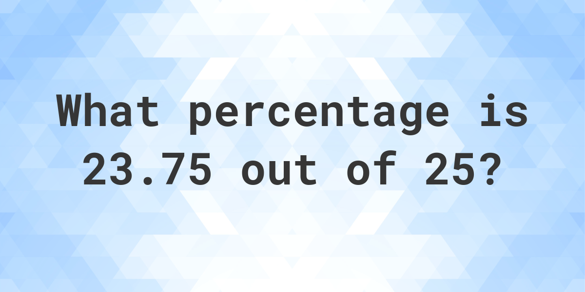 What is 23.75/25 as a percent? - Calculatio