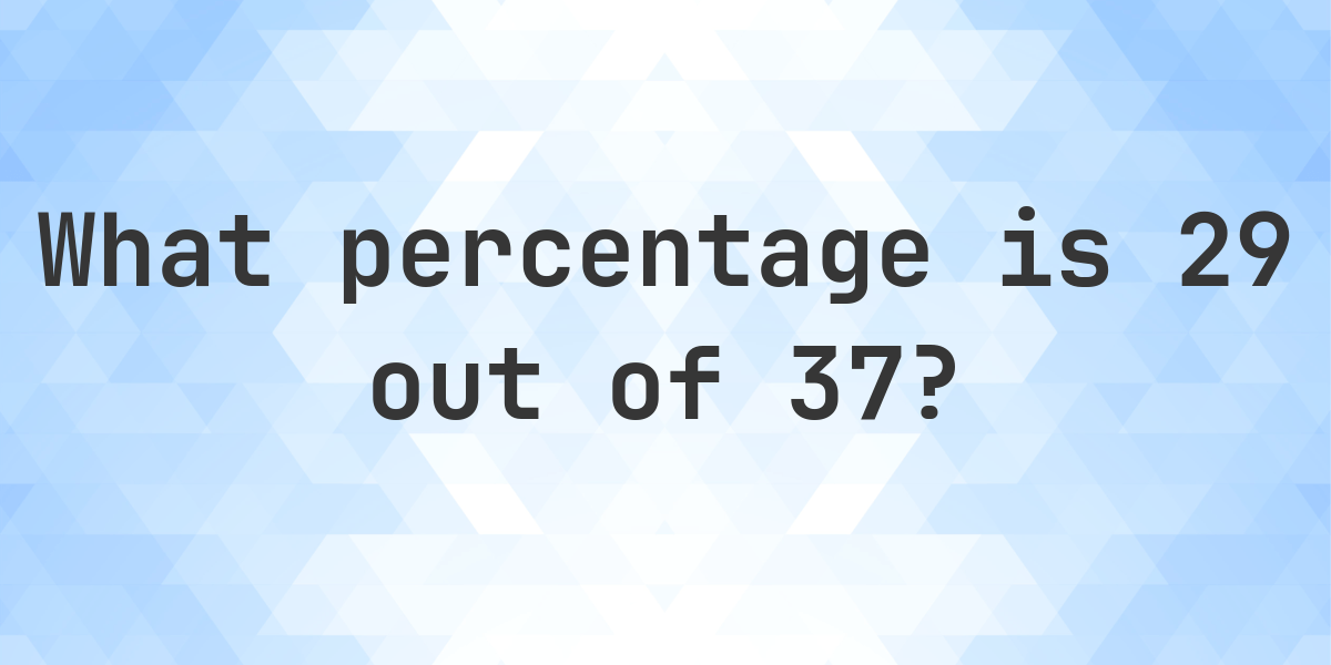 What is 29/37 as a percent? - Calculatio