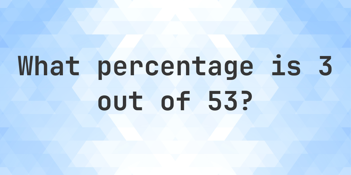 What is 3/53 as a percent? - Calculatio
