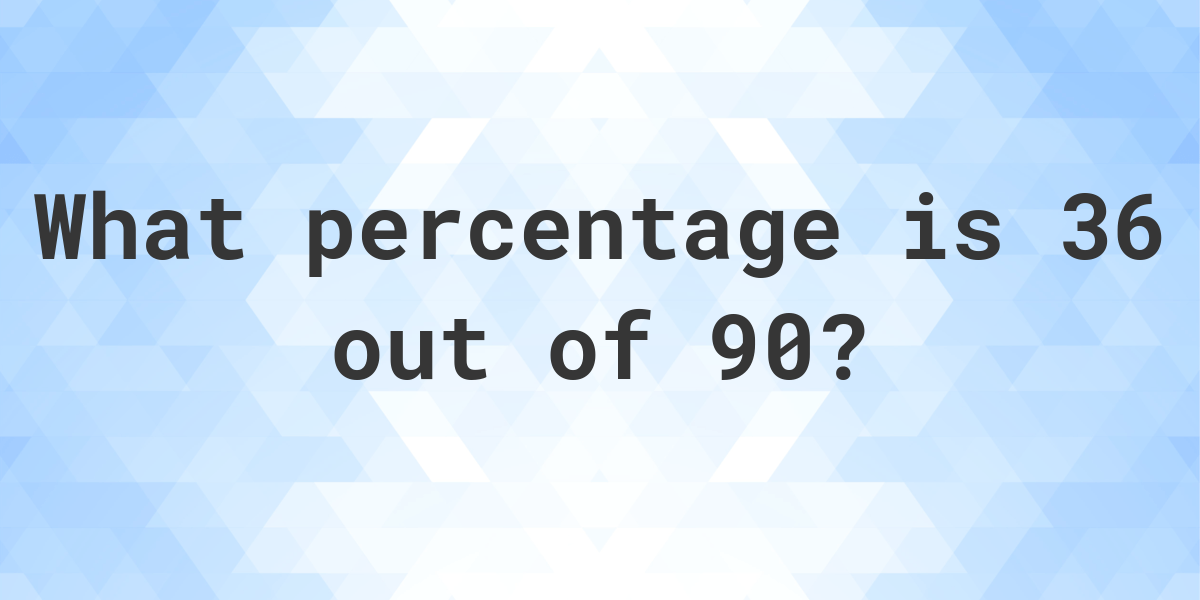 What is 36/90 as a percent? - Calculatio