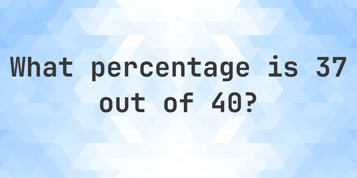 What is 37/40 as a percent? - Calculatio