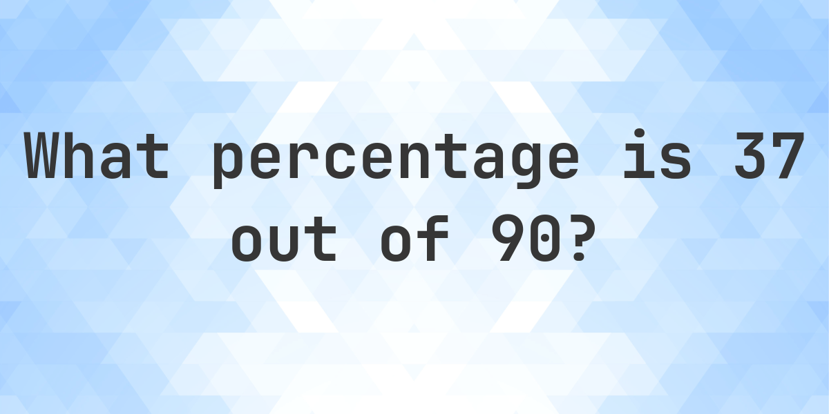 What is 37/90 as a percent? - Calculatio
