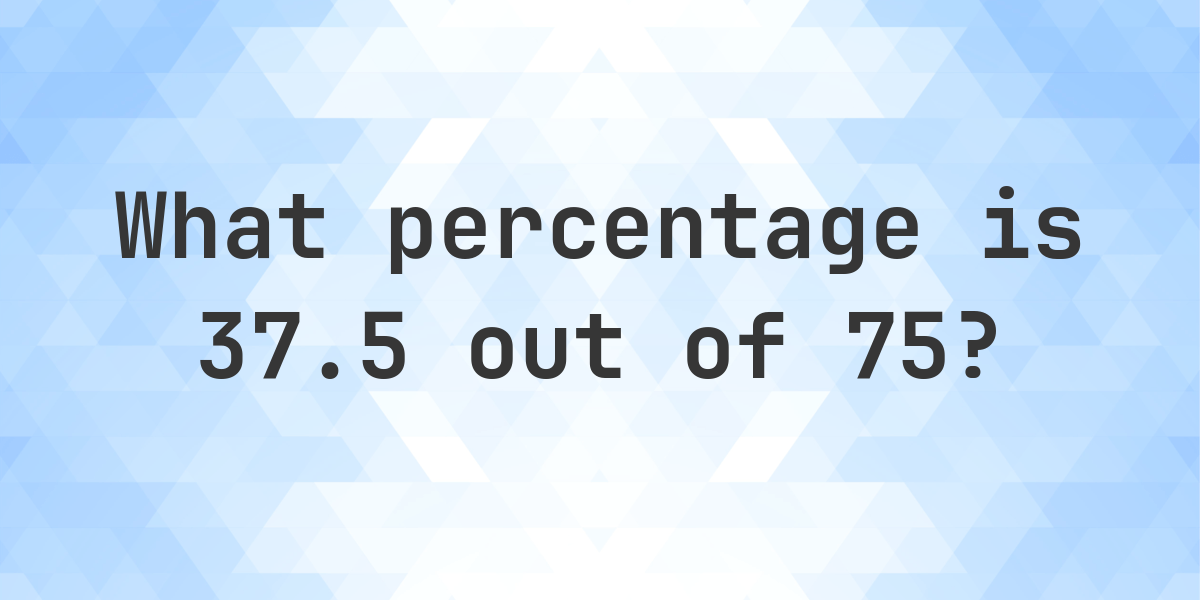 What is 37.5/75 as a percent? - Calculatio