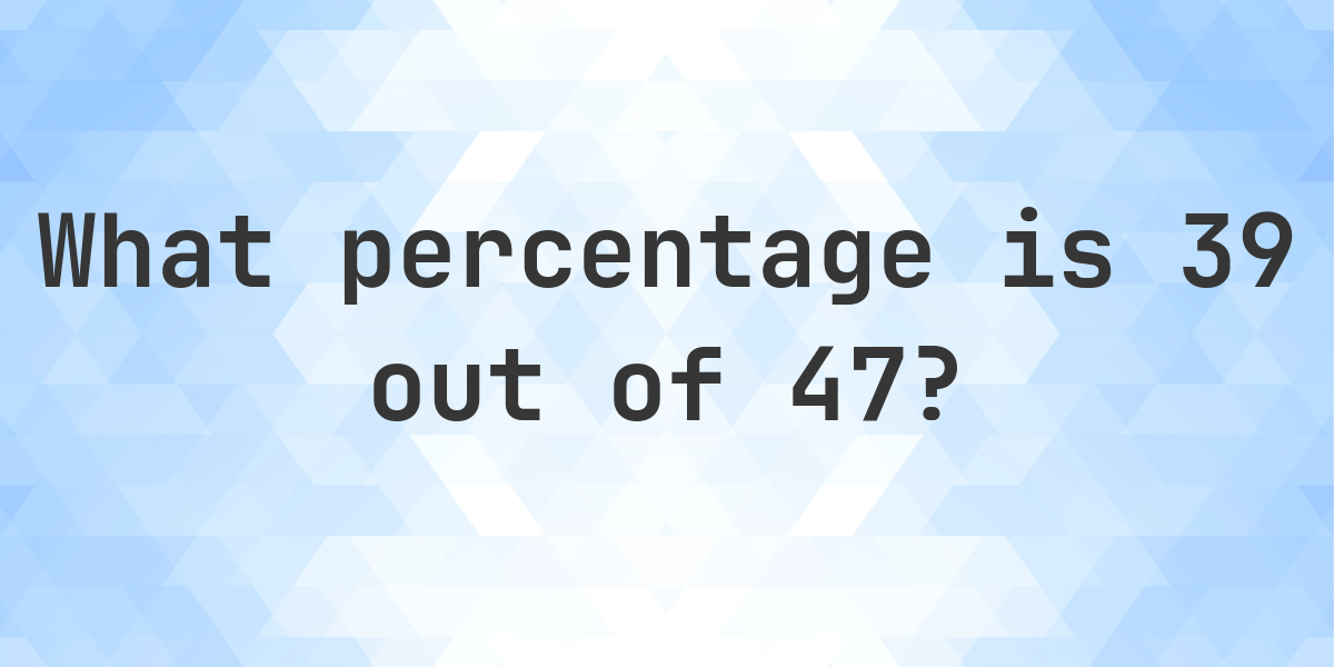 What is 39/47 as a percent? - Calculatio