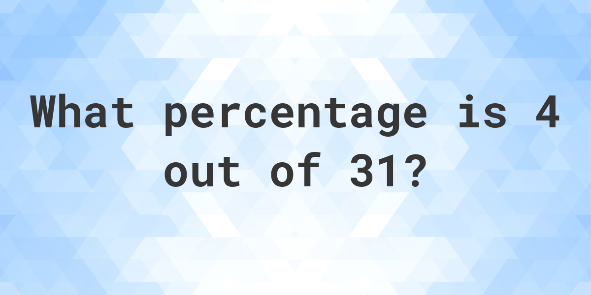 What is 4/31 as a percent? - Calculatio