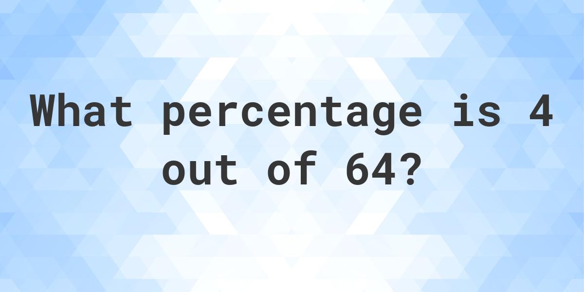 What is 4/64 as a percent? - Calculatio