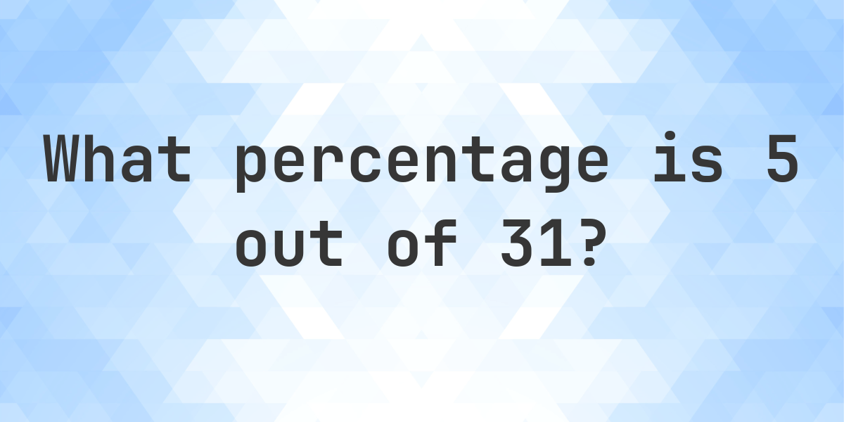 What is 5/31 as a percent? - Calculatio