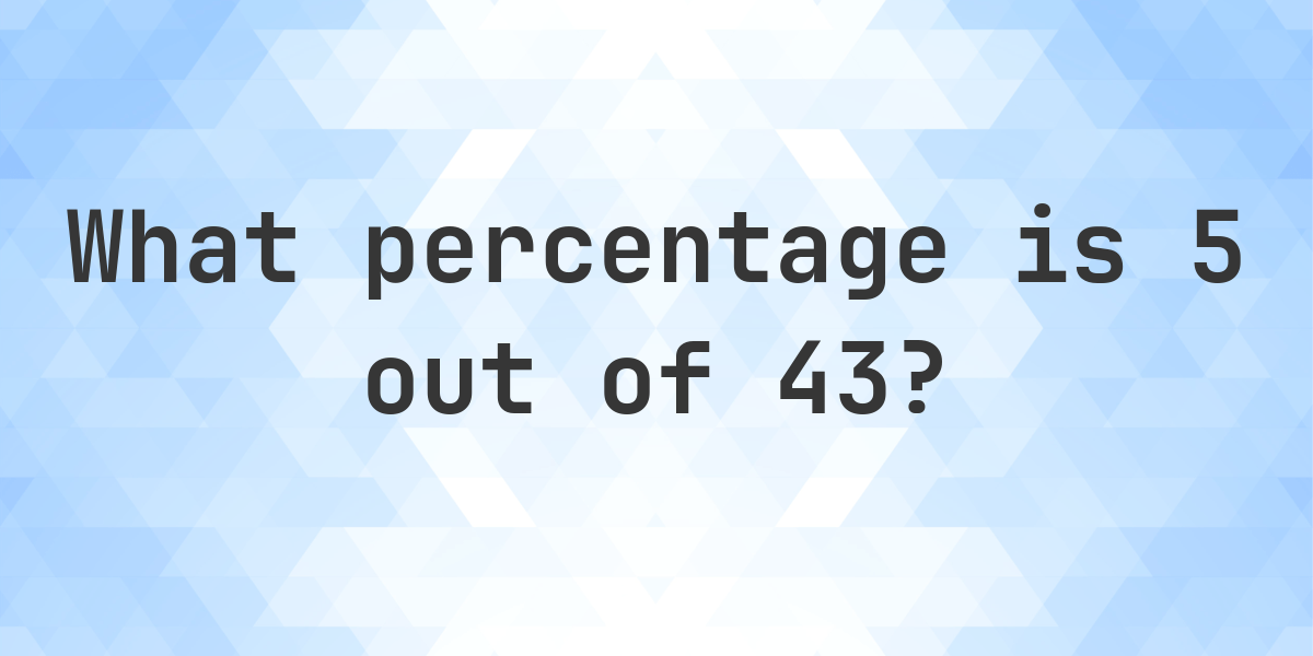 What is 5/43 as a percent? - Calculatio