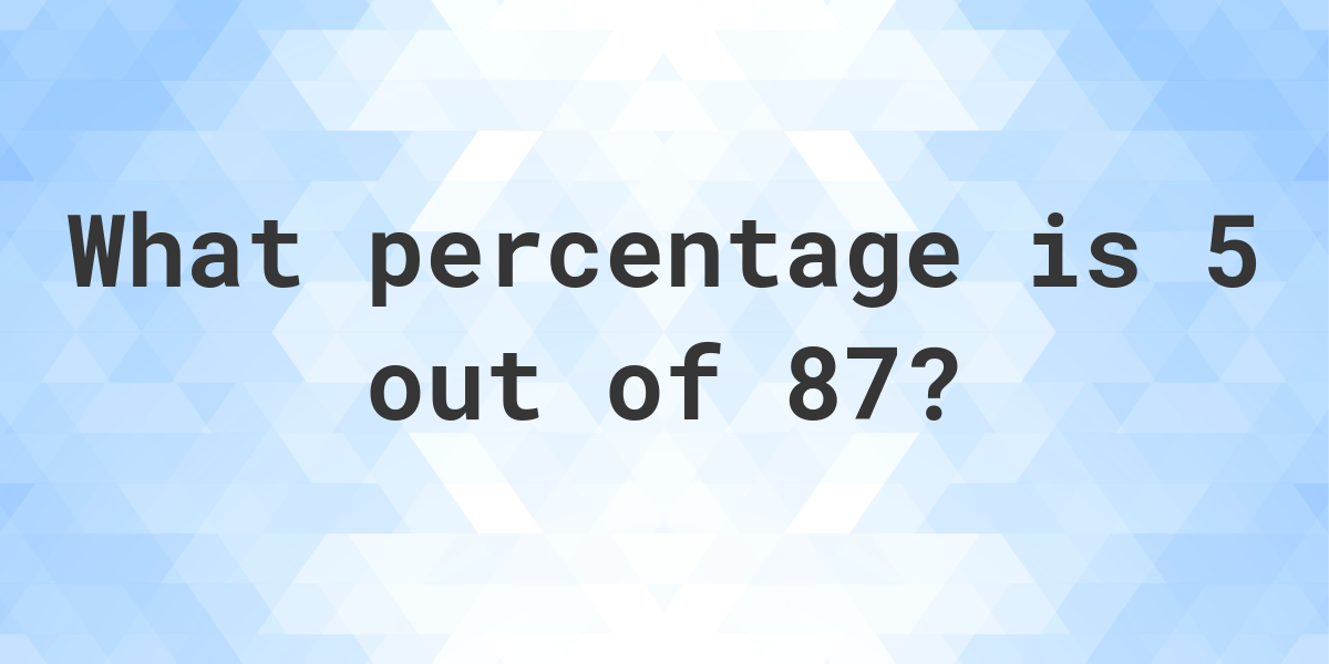 What is 5/87 as a percent? - Calculatio