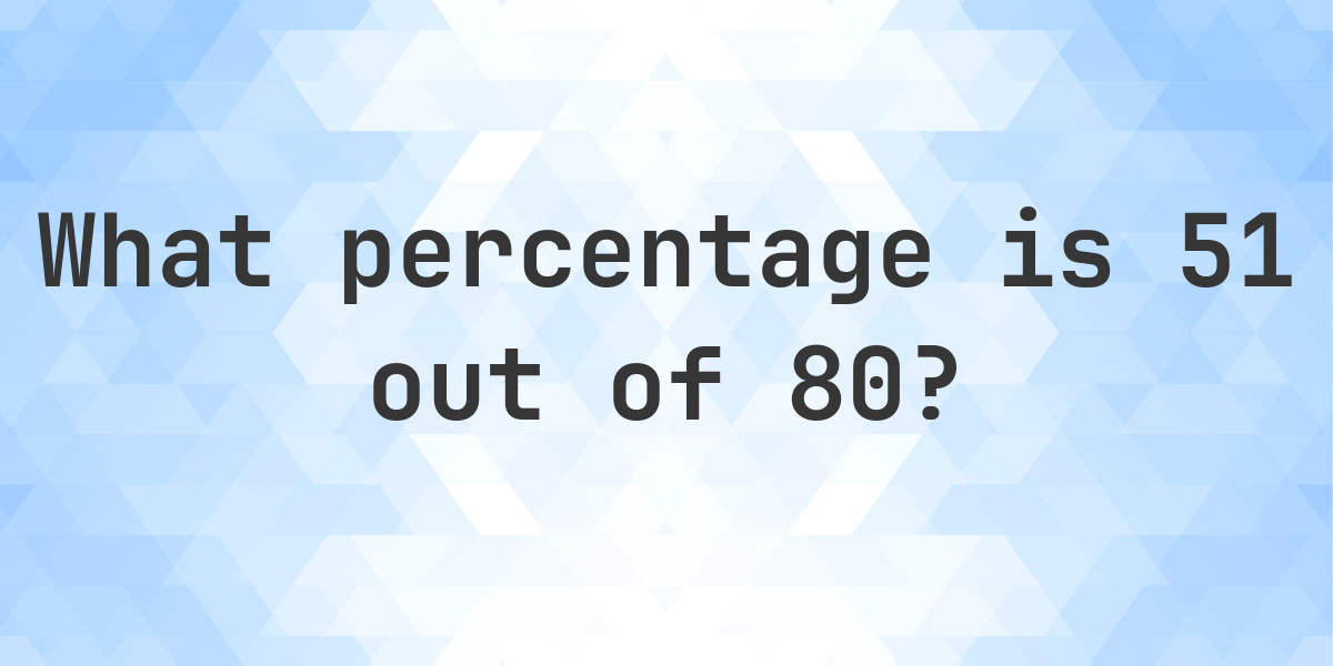 What is 51/80 as a percent? - Calculatio