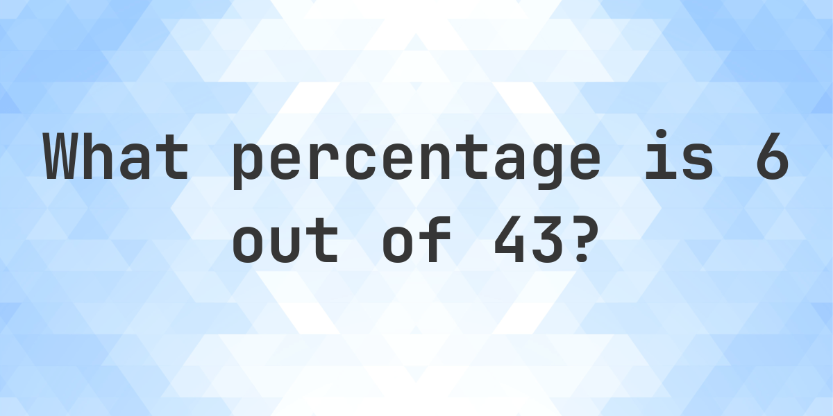 What is 6/43 as a percent? - Calculatio
