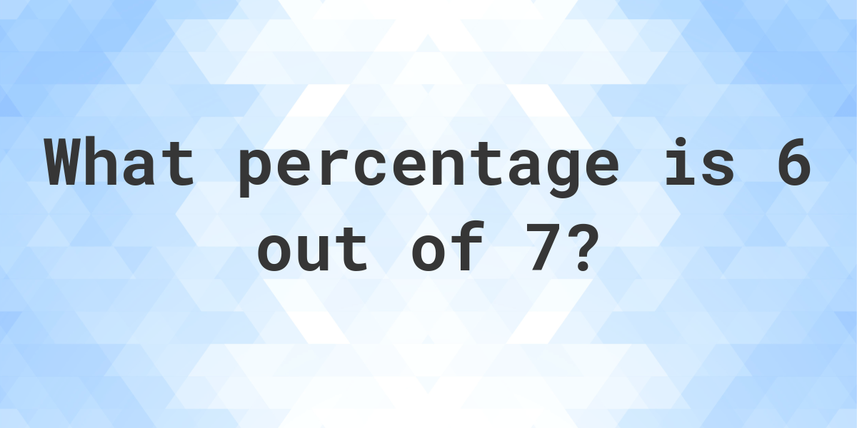 What is 6/7 as a percent? - Calculatio