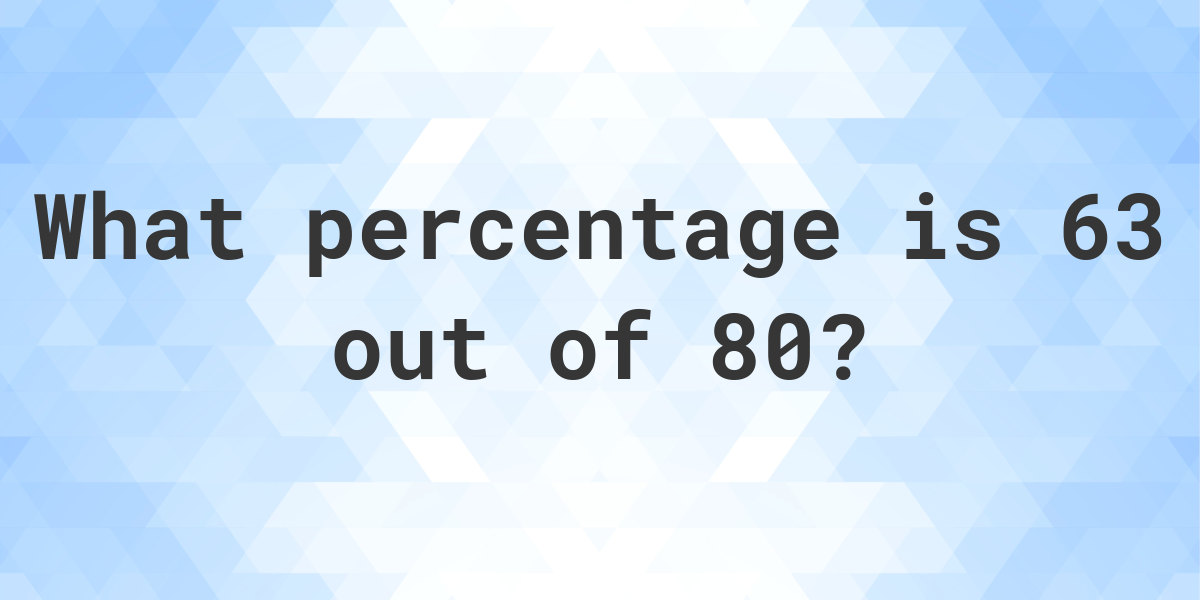 What is 63/80 as a percent? - Calculatio