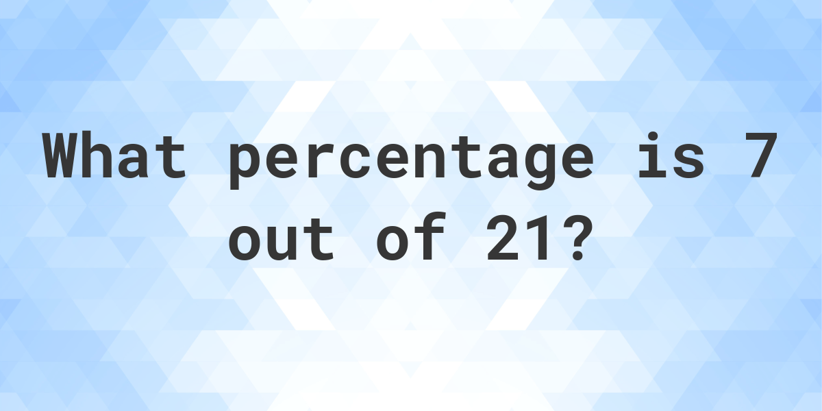 What is 7/21 as a percent? - Calculatio