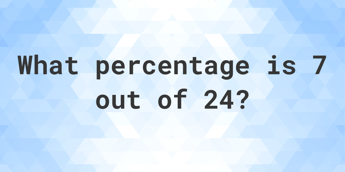 What is 7/24 as a percent? - Calculatio
