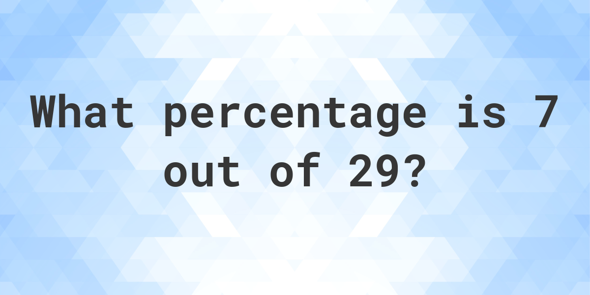 What is 7/29 as a percent? - Calculatio