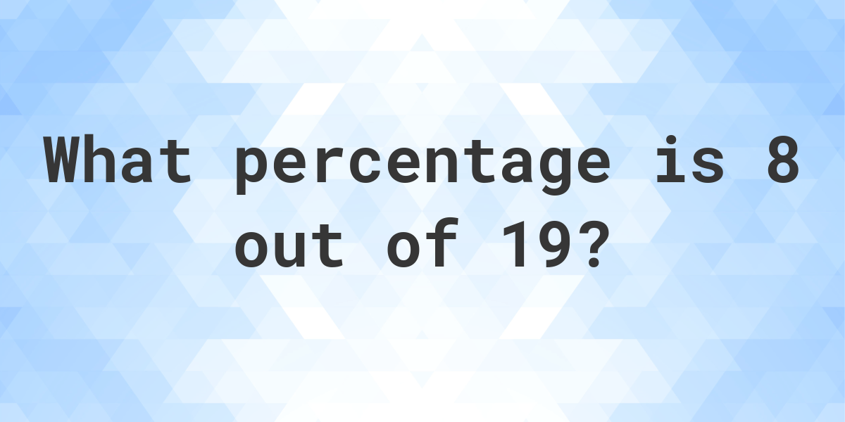 What is 8/19 as a percent? - Calculatio