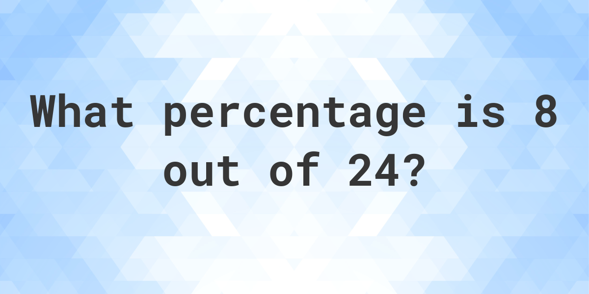 What is 8/24 as a percent? - Calculatio