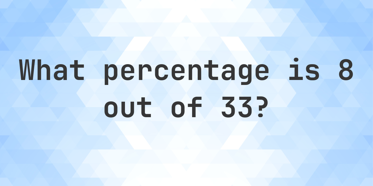 What is 8/33 as a percent? - Calculatio