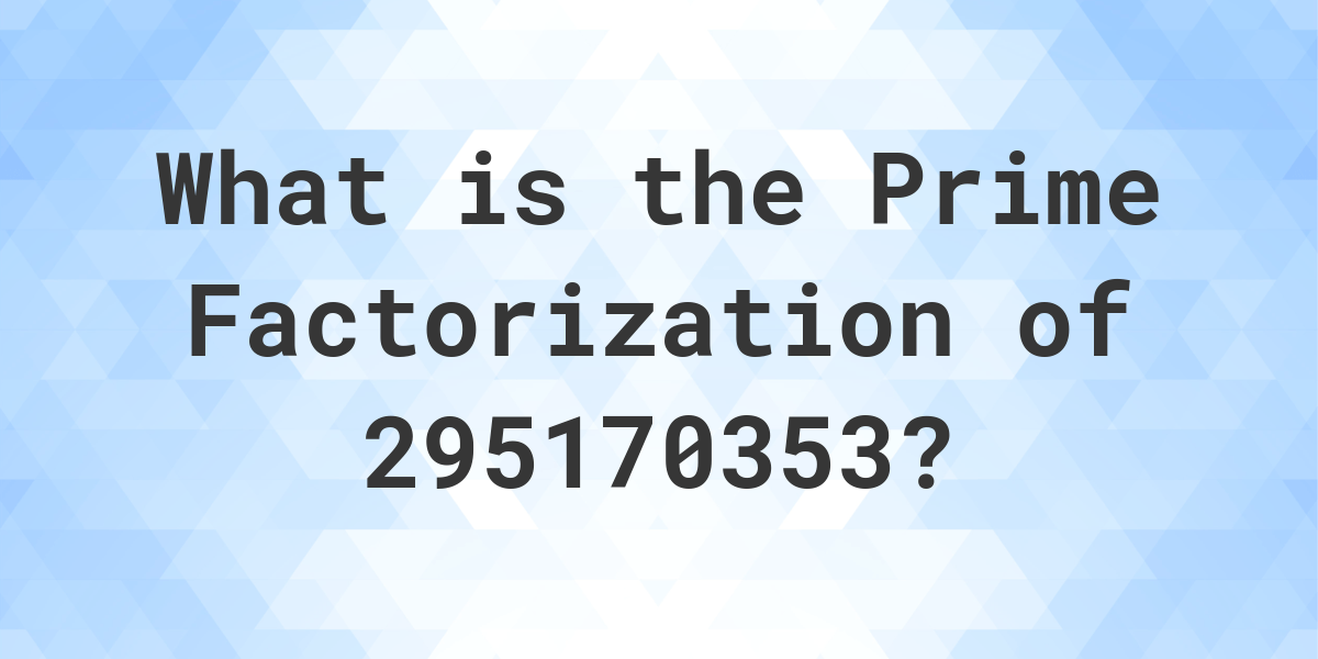 Prime factors of 295170353 - Calculatio