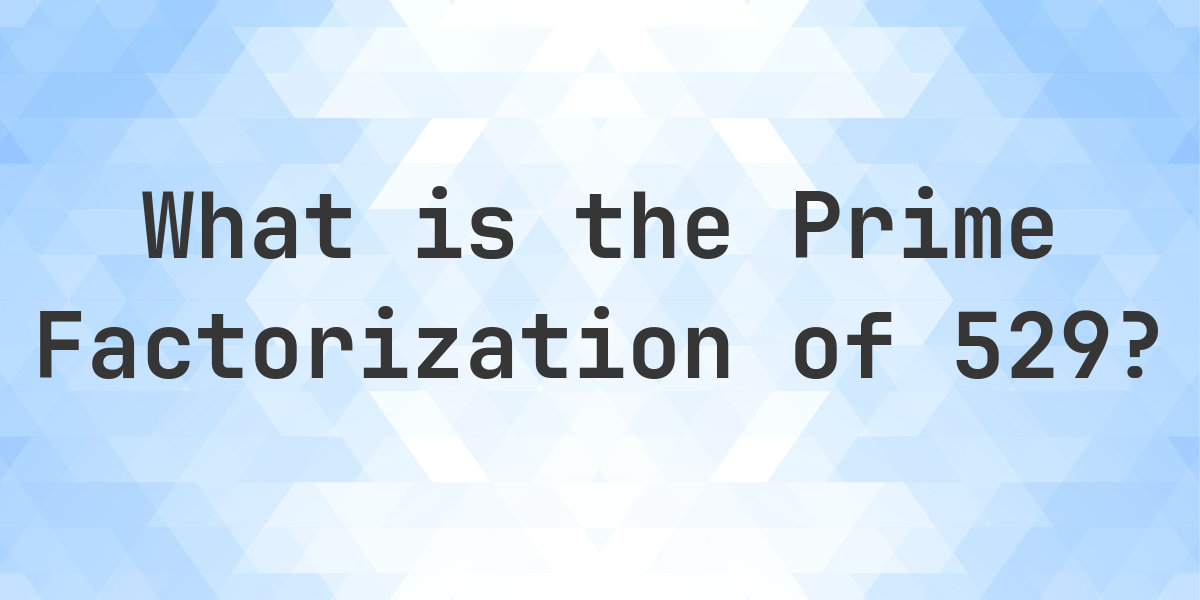 Prime Factors Of 529 Calculatio