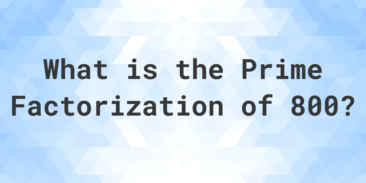 Prime factors of 800 - Calculatio