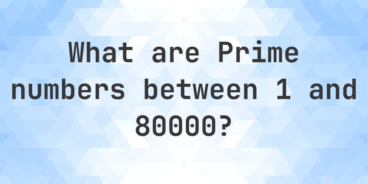 Prime Numbers Up To 80000 Calculatio Prime Numbers Up To 80000 Calculatio