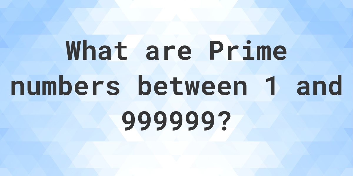 Prime numbers up to 999999 - Calculatio