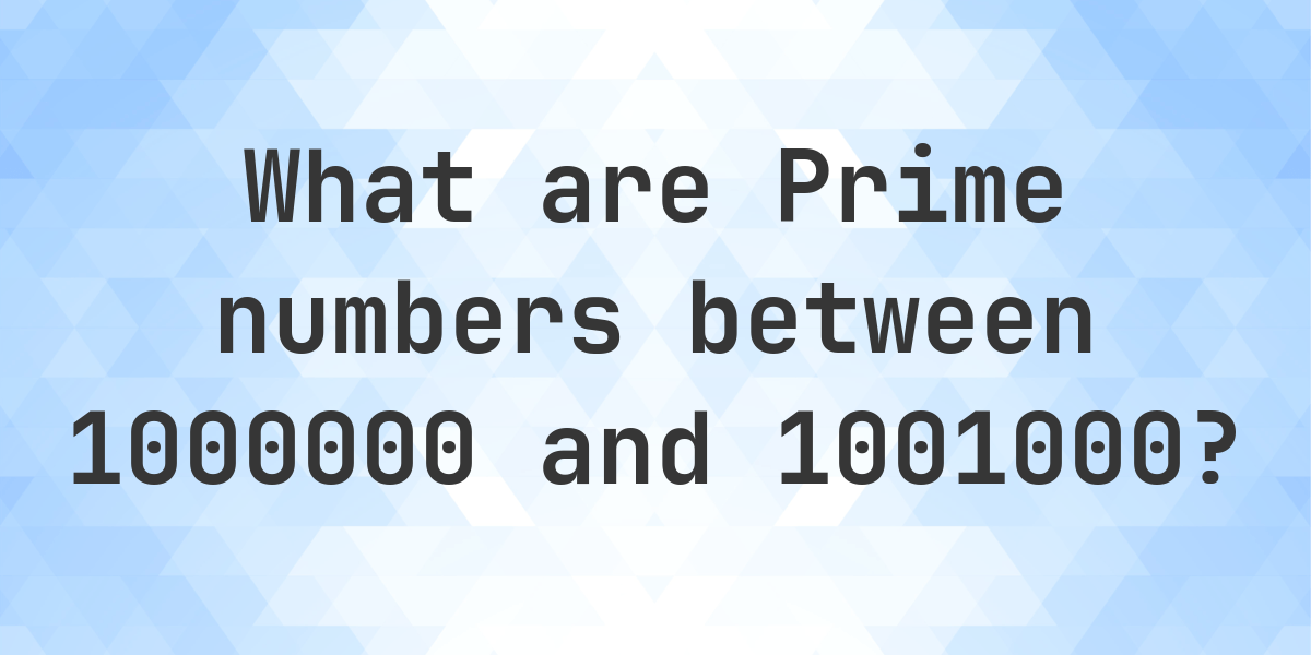 Prime numbers between 1000000 and 1001000 - Calculatio
