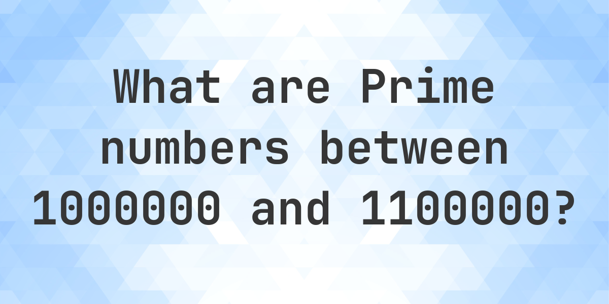 Prime numbers between 1000000 and 1100000 - Calculatio