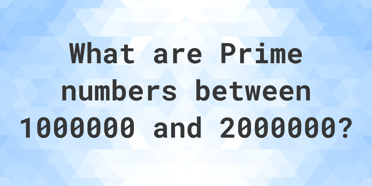 Prime numbers between 1000000 and 2000000 - Calculatio